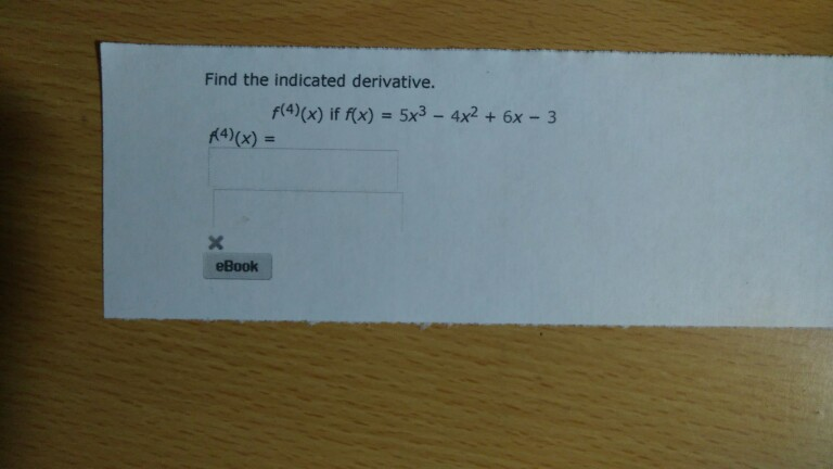 Solved Find the indicated derivative. f(4)(x) if f(x) = 5x3 | Chegg.com