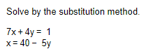 Solved Solve by the substitution method.7x+4y=1x=40-5y | Chegg.com