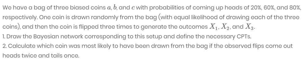 Solved We have a bag of three biased coins a,b, and c with | Chegg.com