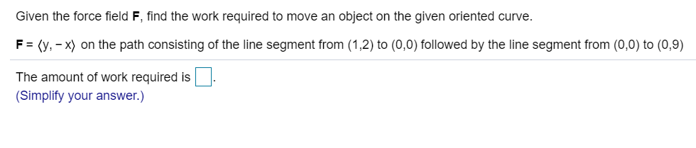 Solved Given the force field F, find the work required to | Chegg.com