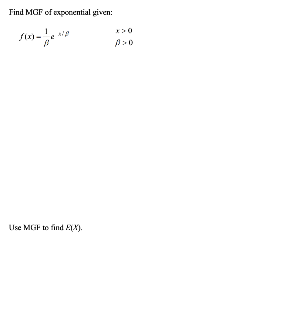 Solved Find MGF of exponential given: 1 x > 0 f(x) = -x/B e | Chegg.com