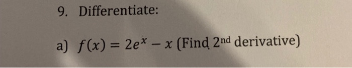 Solved 9. Differentiate: a) f(x) 2e- x (Find 2nd derivative) | Chegg.com