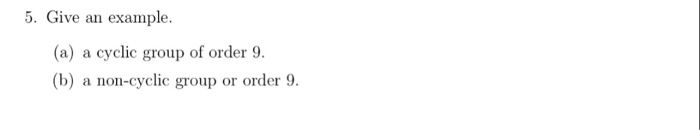 Solved 5. Give an example (a) a cyclic group of order 9. (b) | Chegg.com