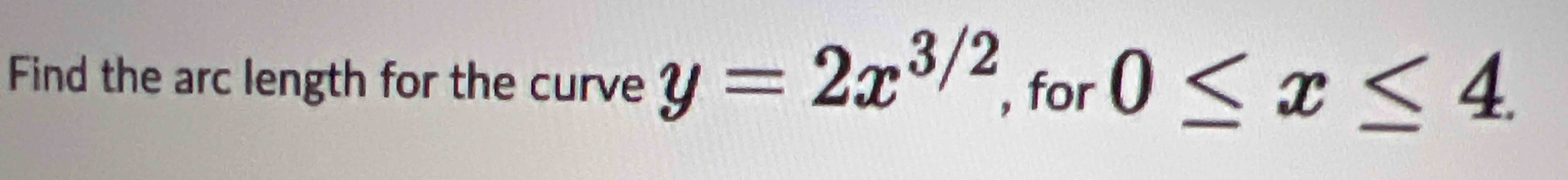 Solved Find the arc length for the curve y=2x32, ﻿for 0≤x≤4 | Chegg.com