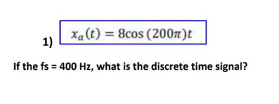 Solved 1) If the fs=400 Hz, what is the discrete time | Chegg.com