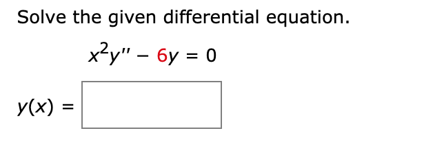 Solved Solve the given differential equation. x2y" – 6y = 0 | Chegg.com