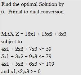 Solved Find the optimal Solution by 6. Primal to dual | Chegg.com