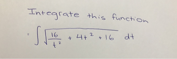 Solved Integrate this function = integral Squareroot 16/t^2 | Chegg.com