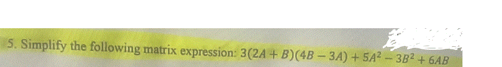 Solved 5. Simplify the following matrix expression: 3(2A + | Chegg.com