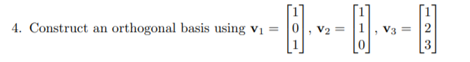 Solved 4. Construct an orthogonal basis using vı = V2 = V3 = | Chegg.com