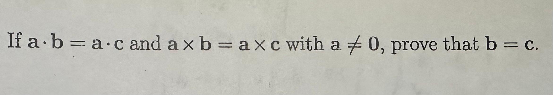 Solved If a⋅b=a⋅c and a×b=a×c with a =0, prove that b=c. | Chegg.com
