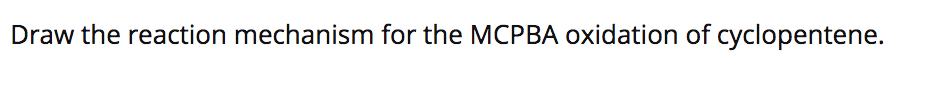 Solved Draw the reaction mechanism for the MCPBA oxidation | Chegg.com