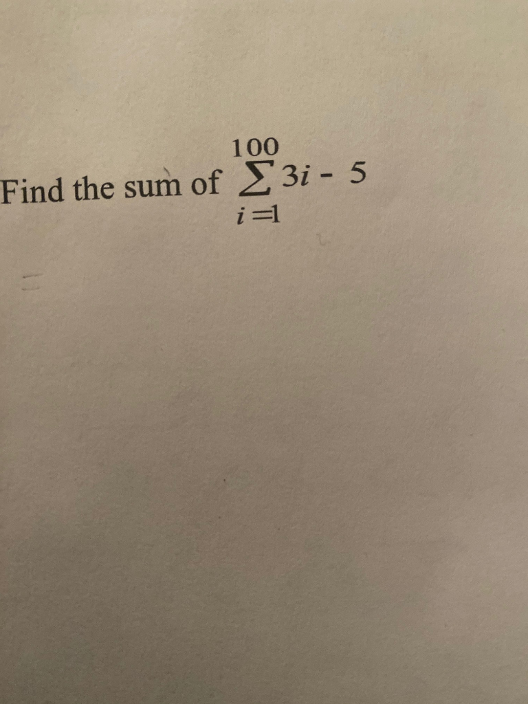 Solved 100 Find the sum of 3i - 5 i=1 | Chegg.com