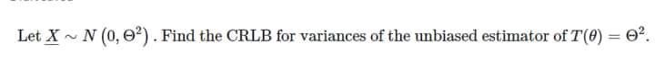 Solved Let X ~ N(0, )Find the CRLB for variances of the | Chegg.com