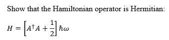 Solved Show that the Hamiltonian operator is Hermitian: H - | Chegg.com