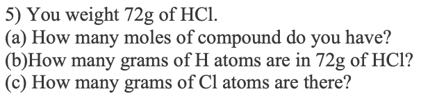 Solved 5) You weight 72g of HCl. (a) How many moles of | Chegg.com