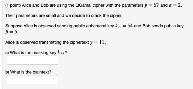 Solved (1 point) Alice and Bob are using the ElGamal cipher | Chegg.com