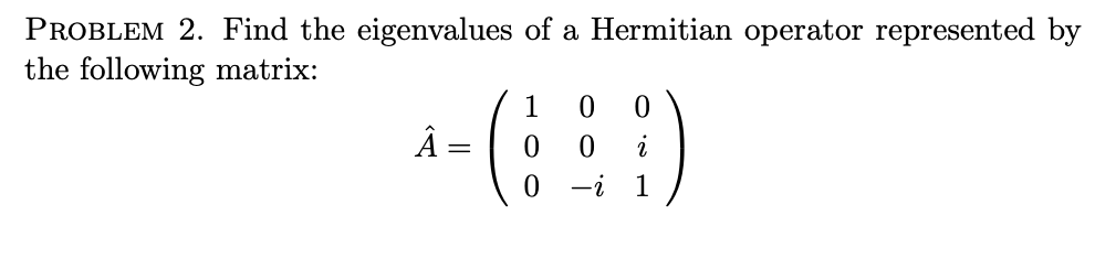 Solved PROBLEM 2. Find the eigenvalues of a Hermitian | Chegg.com