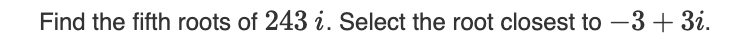 Solved Find the fifth roots of 243 i. Select the root | Chegg.com