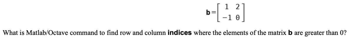 Solved b=[-1] What is Matlab/Octave command to find row and | Chegg.com
