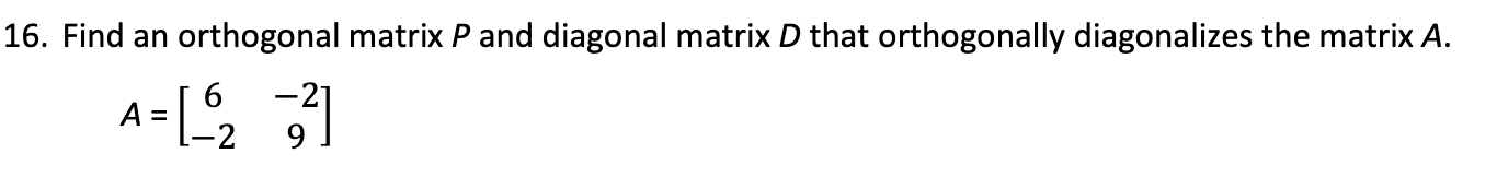 Solved 16. Find an orthogonal matrix P and diagonal matrix D | Chegg.com