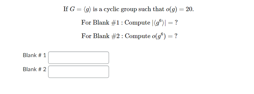 Solved If G=(:g:) ﻿is a cyclic group such that o(g)=20.For | Chegg.com