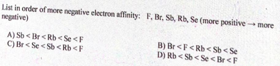 Solved List in order of more negative electron affinity: F, | Chegg.com