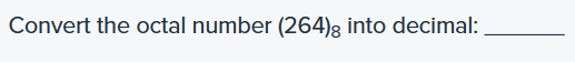 Solved Convert the octal number (264)8 into decimal: | Chegg.com