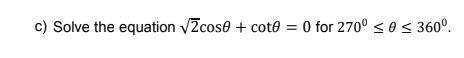 Solved c) Solve the equation cose + cote = 0 for 270° SO S | Chegg.com