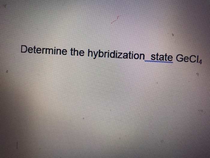 Solved Determine the hybridization state GeCl | Chegg.com
