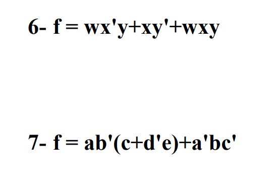 Solved 6- f=wx′y′+xy′+wxy 7- f =ab′(c+d′e)+a′bc′ | Chegg.com
