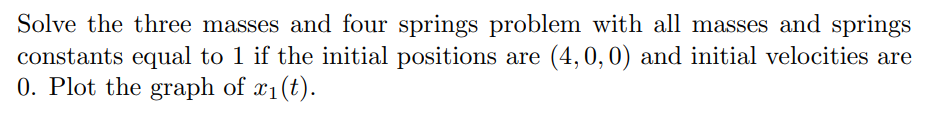 Solved Solve the three masses and four springs problem with | Chegg.com