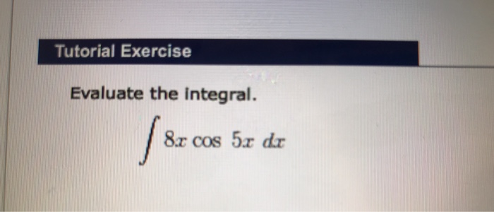 Solved Tutorial Exercise Evaluate the integral. 8x cos 5r dr | Chegg.com