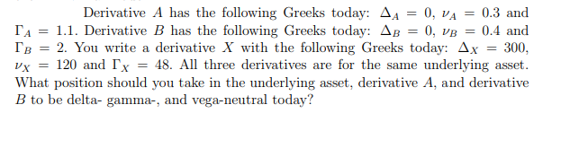 Solved Derivative A has the following Greeks today: 4A = 0, | Chegg.com