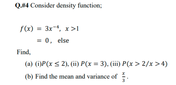 Solved Q.#4 Consider density function; 𝑓(𝑥) = 3𝑥 −4 , 𝑥 | Chegg.com