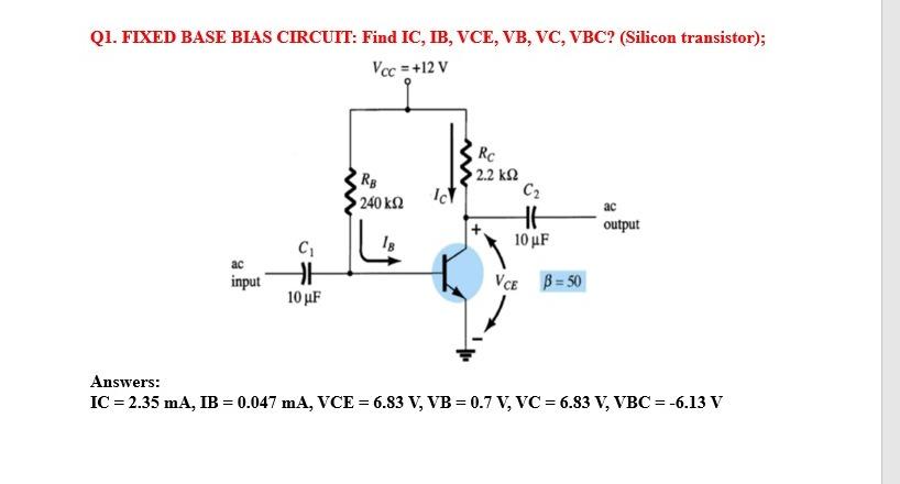 Solved Q1. FIXED BASE BIAS CIRCUIT: Find IC, IB, VCE, VB, | Chegg.com