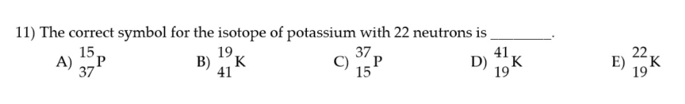 Solved 11) The correct symbol for the isotope of potassium | Chegg.com