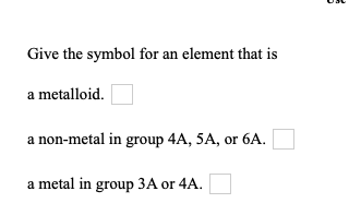 Solved Give the symbol for an element that is a metalloid a | Chegg.com