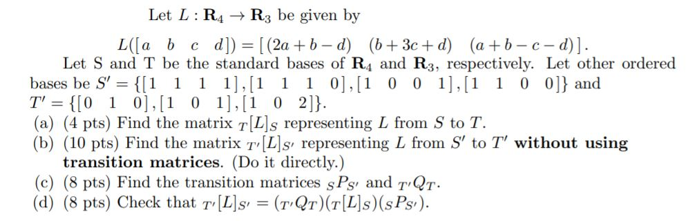 Solved Let L: R4 + R3 be given by L([a b c d]) = [(2a + b - | Chegg.com