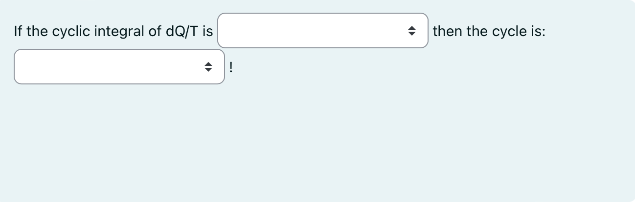 Solved If the cyclic integral of dQ/T is then the cycle is: | Chegg.com