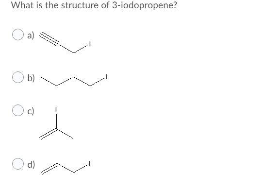 Solved What is the structure of 3-iodopropene? a) b) O c) d) | Chegg.com