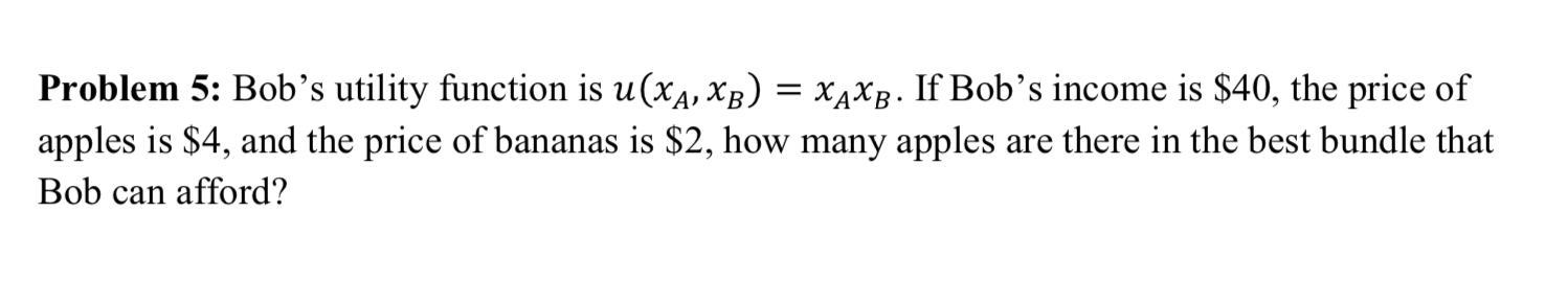 Solved Problem 5: Bob's utility function is u(xA,xB) = x^xg. | Chegg.com