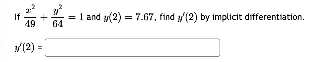 Solved If 49x2+64y2=1 and y(2)=7.67, find y′(2) by implicit | Chegg.com