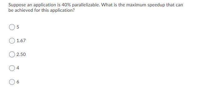 Solved Suppose an application is 40% parallelizable. What is | Chegg.com