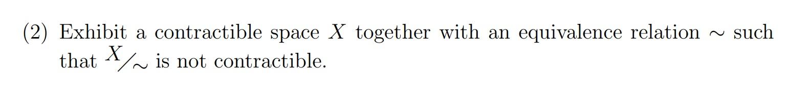 Solved (2) Exhibit a contractible space X together with an | Chegg.com
