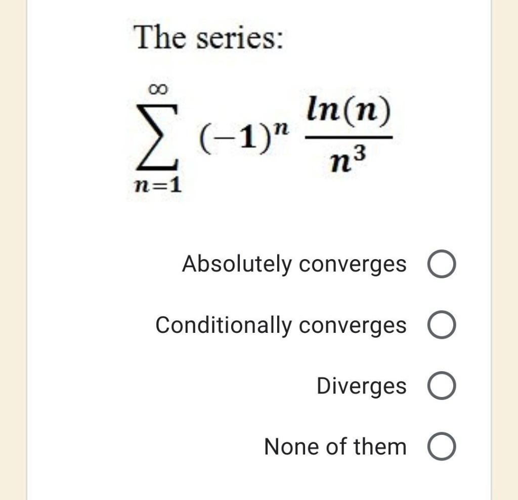 Solved The series: Σ In(n) (-1)" n3 n=1 Absolutely converges | Chegg.com