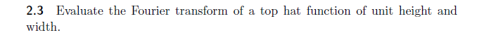Solved 2.3 Evaluate the Fourier transform of a top hat | Chegg.com