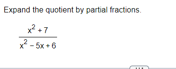 Solved Expand the quotient by partial fractions. x2−5x+6x2+7 | Chegg.com