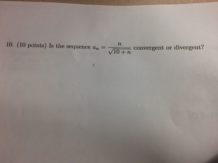 Solved Is the sequence a_n = n/squareroot 10 + n convergent | Chegg.com