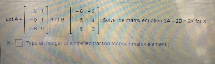 Solved 2 1 6 3 4 | Solve the matrix equation 3A-2B-2X for X. | Chegg.com